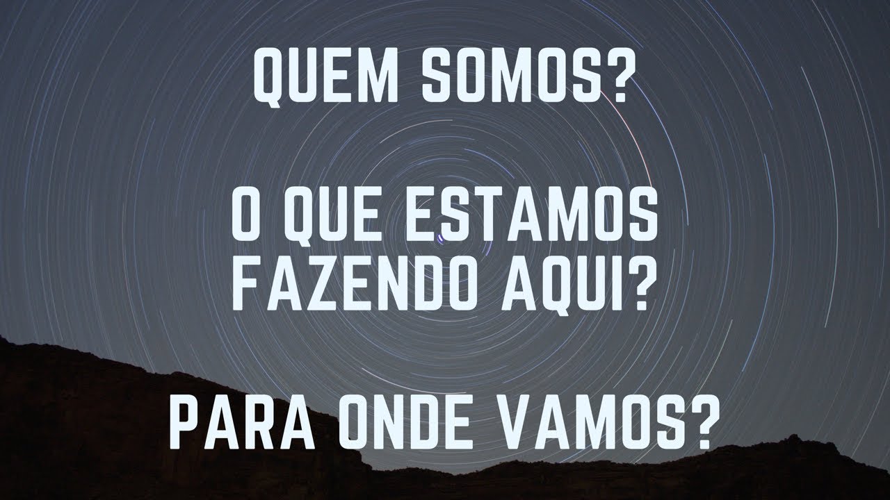 Quem somos? O que estamos fazendo aqui? Para onde vamos? - YouTube