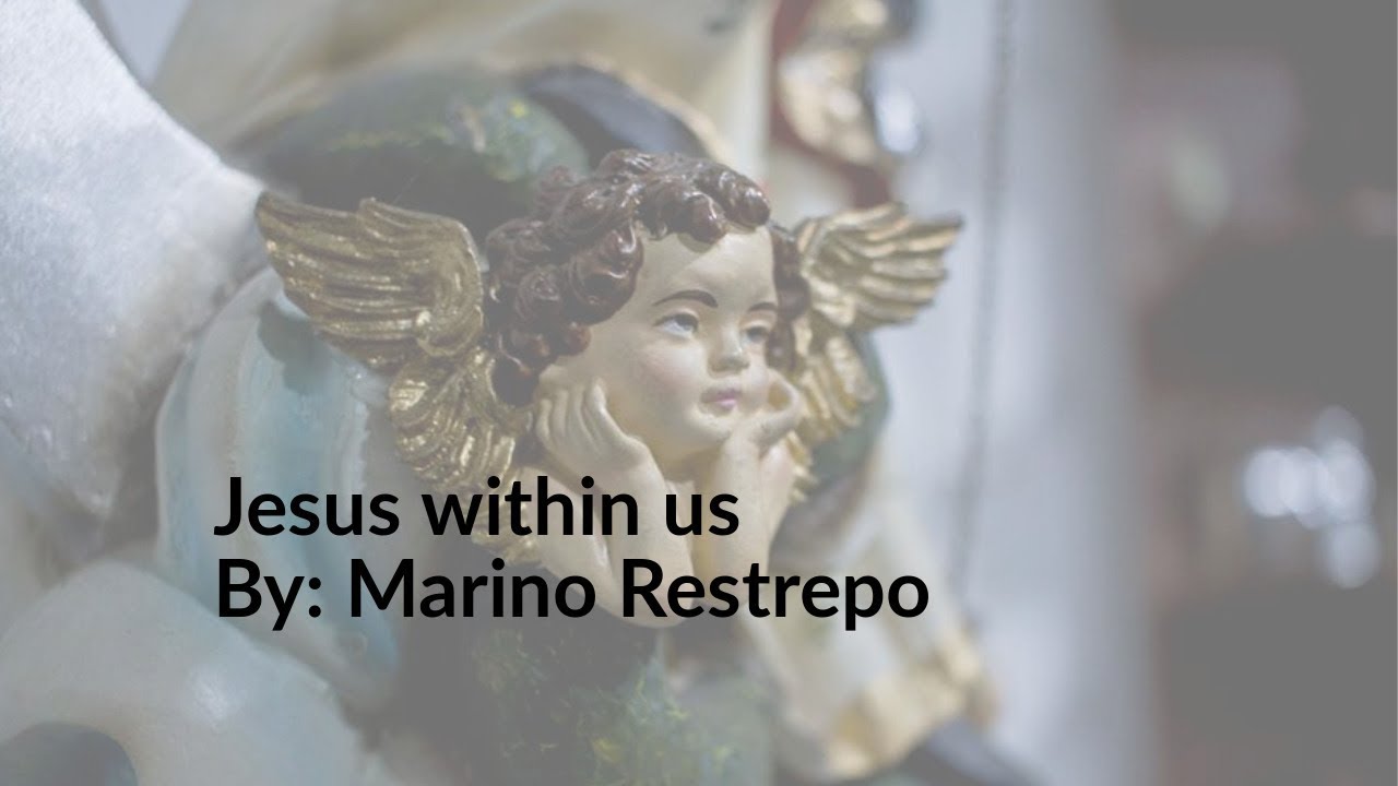 Jesus within us by Marino Restrepo - YouTube