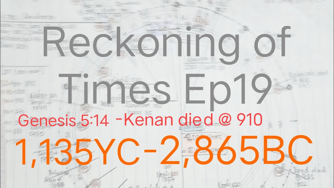 Reckoning of Times EP 19- Genesis 5:14 Kenan died @age 910 -1,135yc/2 ...