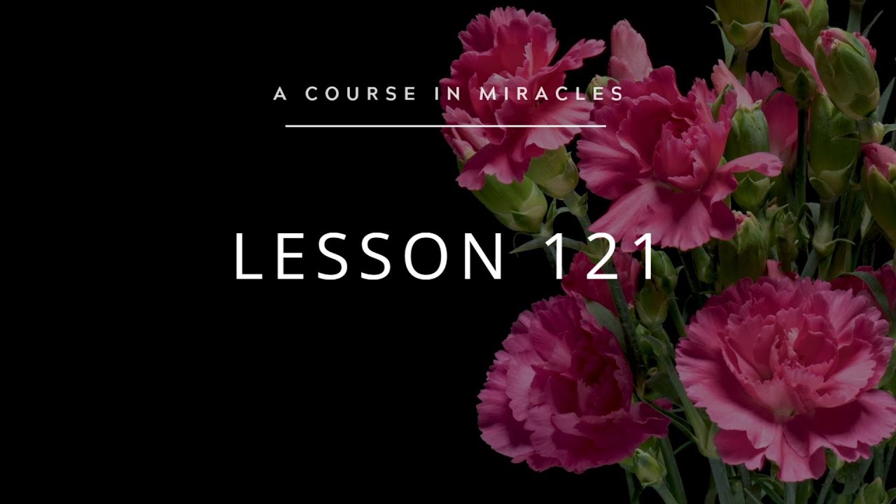 A Course in Miracles (ACIM): Lesson 121 - YouTube