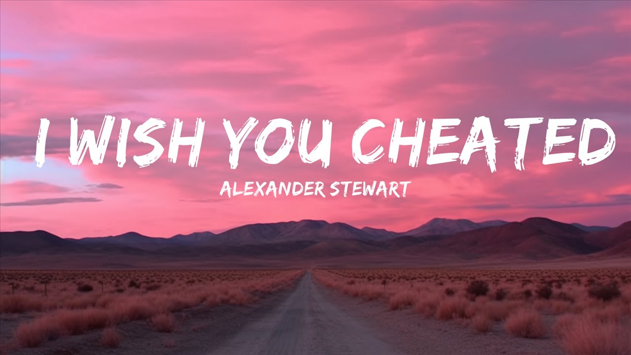 Alexander Stewart - i wish you cheated (Lyrics) - YouTube