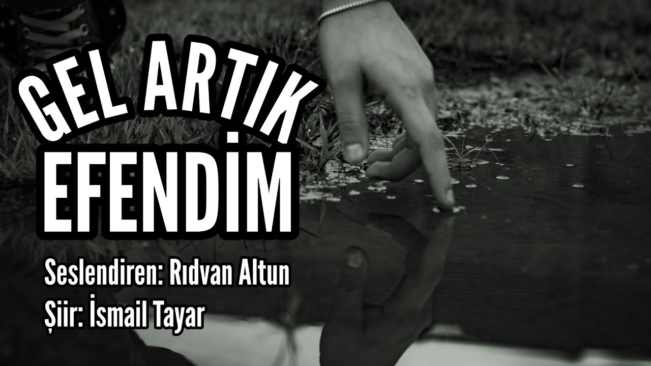 GEL ARTIK EFENDİM - Seslendiren: Rıdvan Altun - Şiir: İsmail Tayar ...
