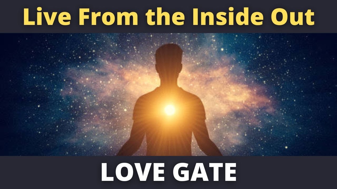 Learn to live from the inside out LOVE GATE - YouTube