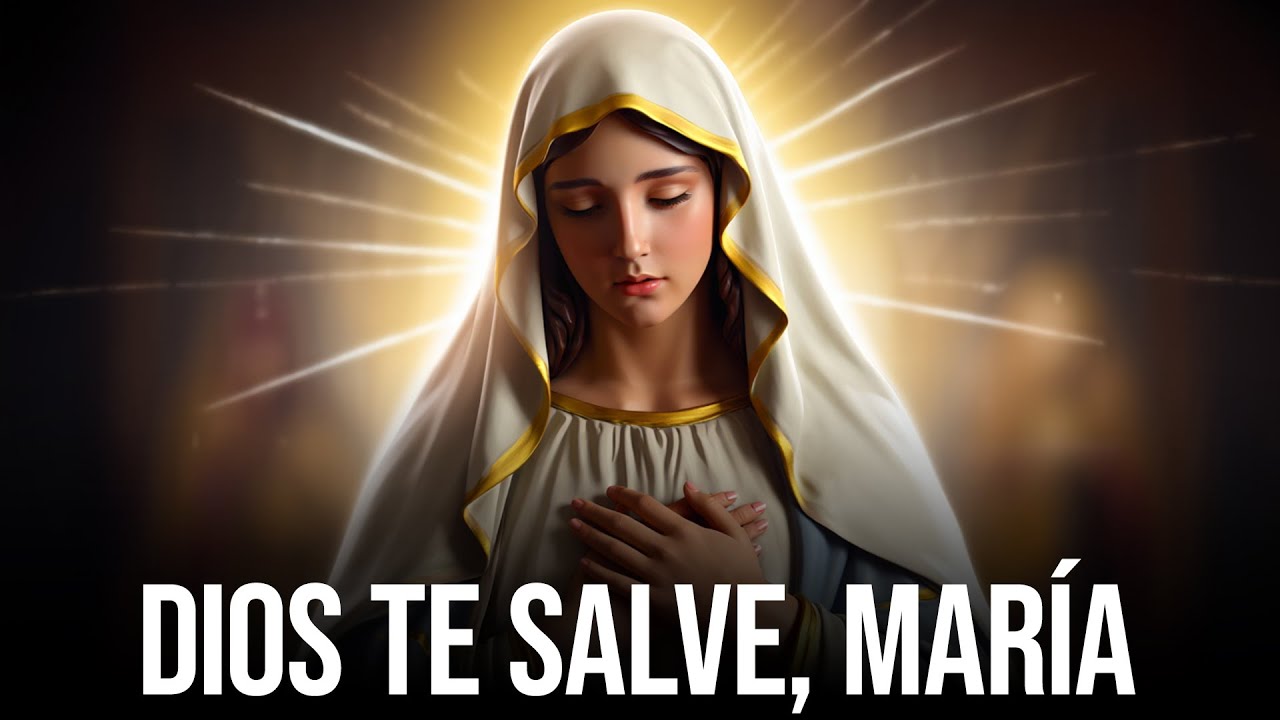 DIOS TE SALVE, MARÍA LLENA ERES DE GRACIA - YouTube