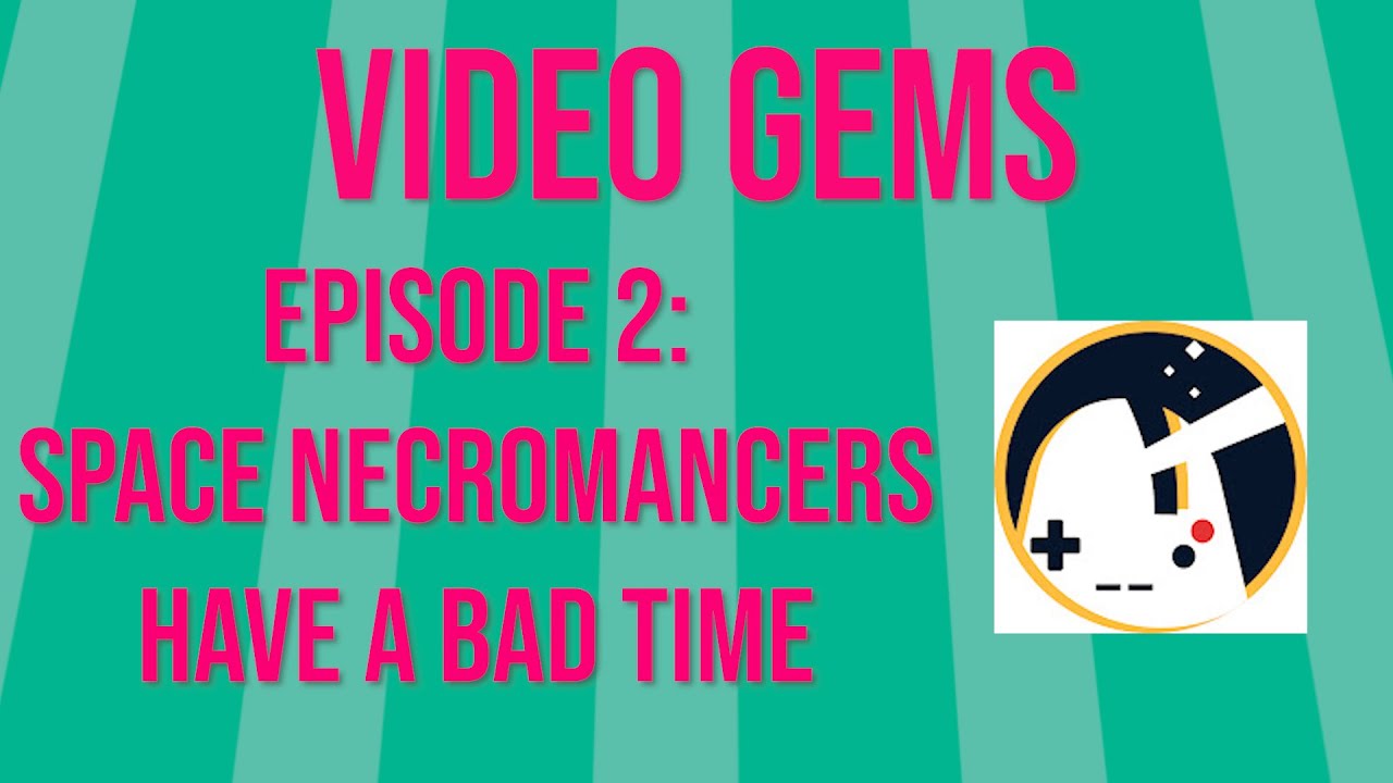 Video Gems Episode 2 - Space Necromancer Have A Bad Time feat ...