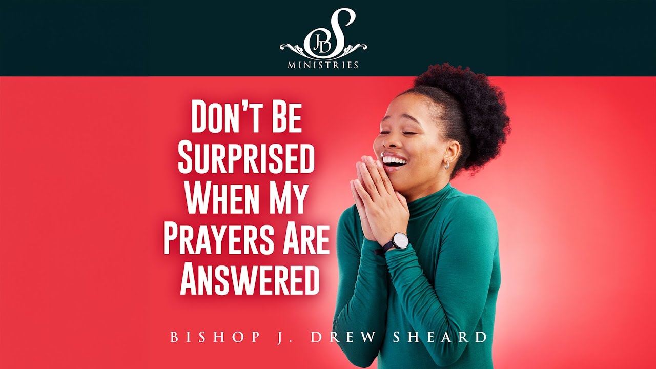 Don't Be Surprised When My Prayers Are Answered | Bishop J. Drew Sheard ...