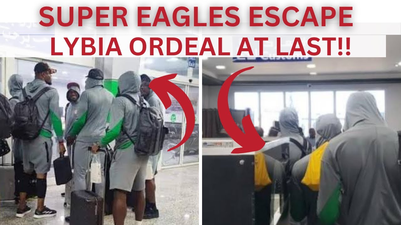 Nigerian Super Eagles Team STRANDED in Libya! FINALLY ESCAPE after ...