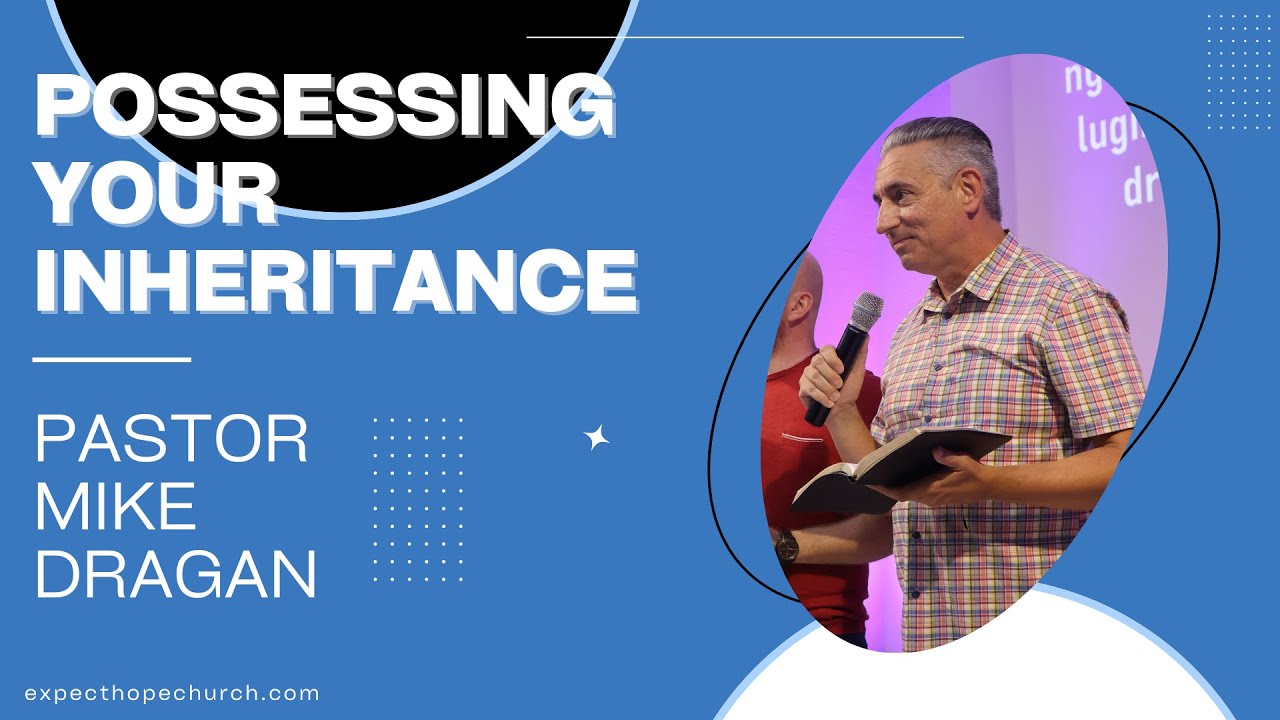 Possessing Your Inheritance | Pastor Mike Dragan | Expect Hope Church ...