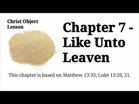 Chapter 7- Like Unto Leaven | Christ Object Lesson - YouTube