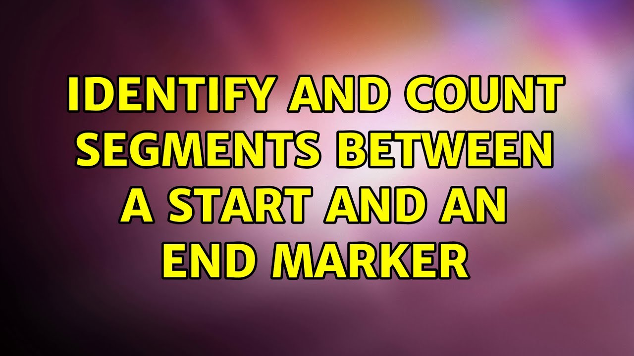 Identify and count segments between a start and an end marker (4 ...