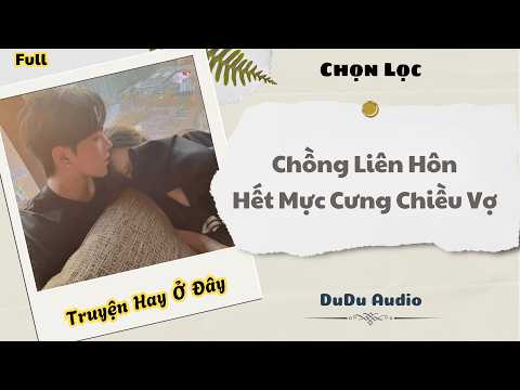 [Truyện Audio] | Chồng Liên Hôn Hết Mực Cưng Chiều Vợ | DuDu Audio