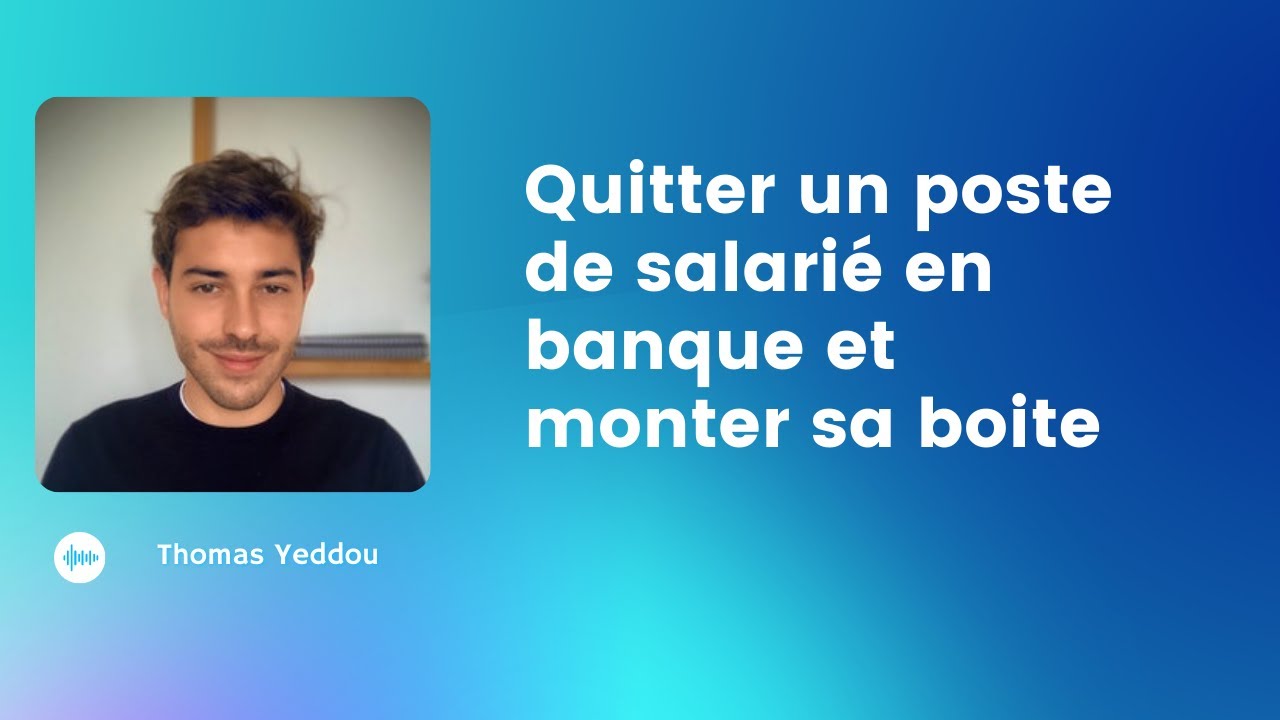 #3 Thomas - Quitter son poste de salarié en banque et monter sa boite ...