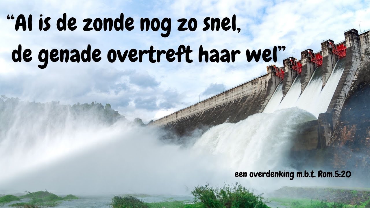 Al is de zonde nog zo snel, de genade overtreft haar wel (Rom.5:20 ...