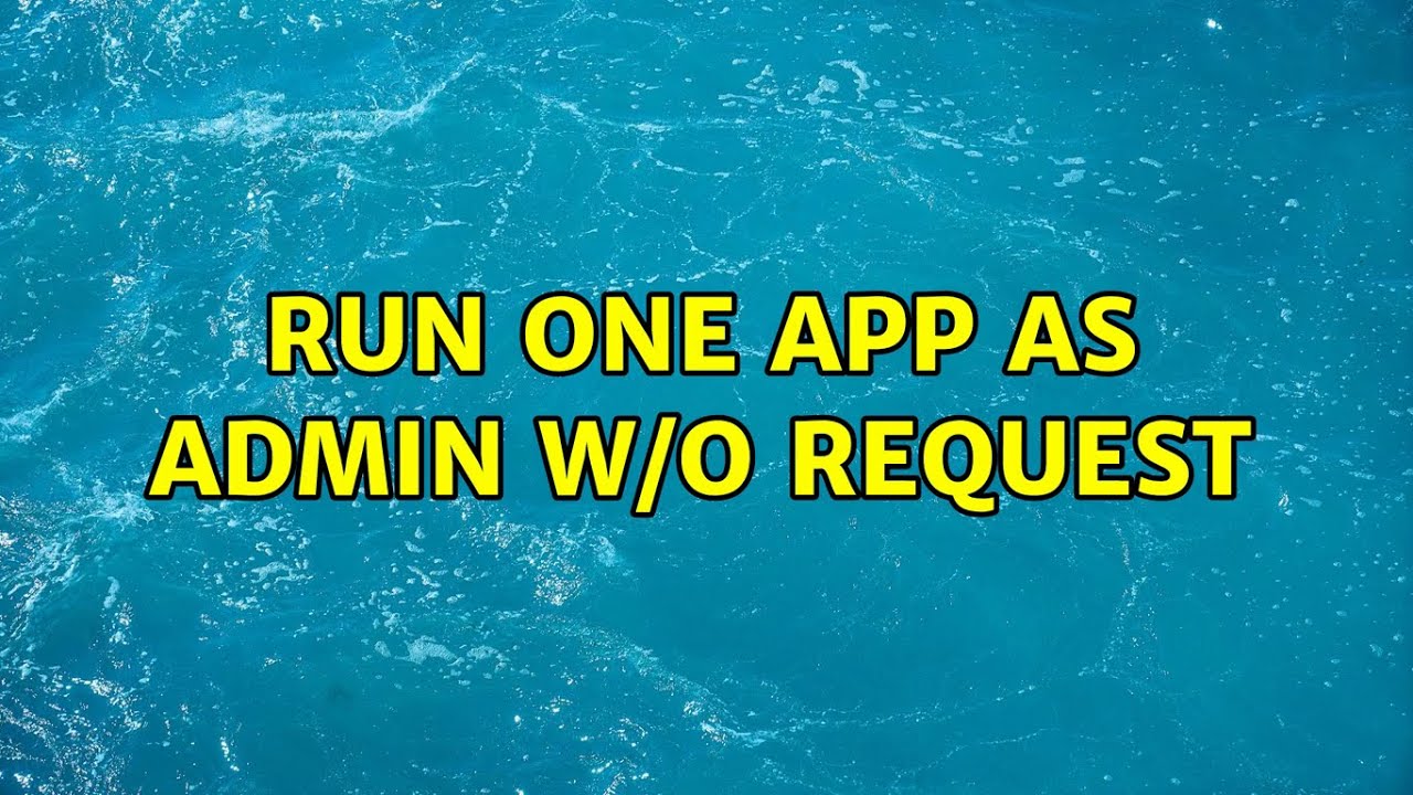 Run ONE app as admin w/o request (3 Solutions!!) - YouTube