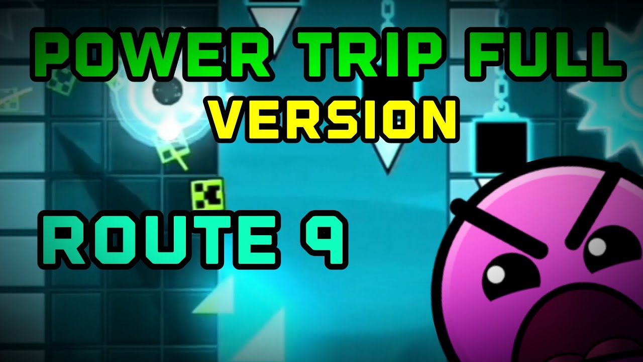 GEOMETRY DASH: power trip full route 9 full versión - YouTube