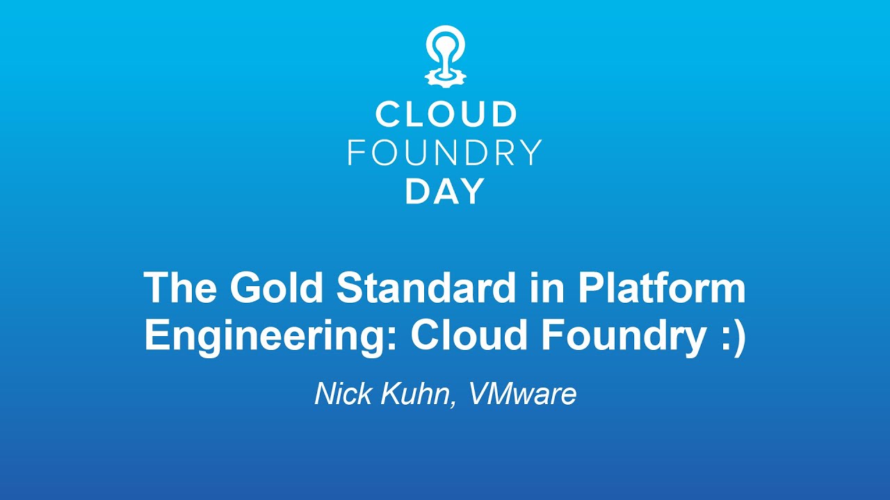 The Gold Standard in Platform Engineering: Cloud Foundry :) - Nick Kuhn, VMware - YouTube