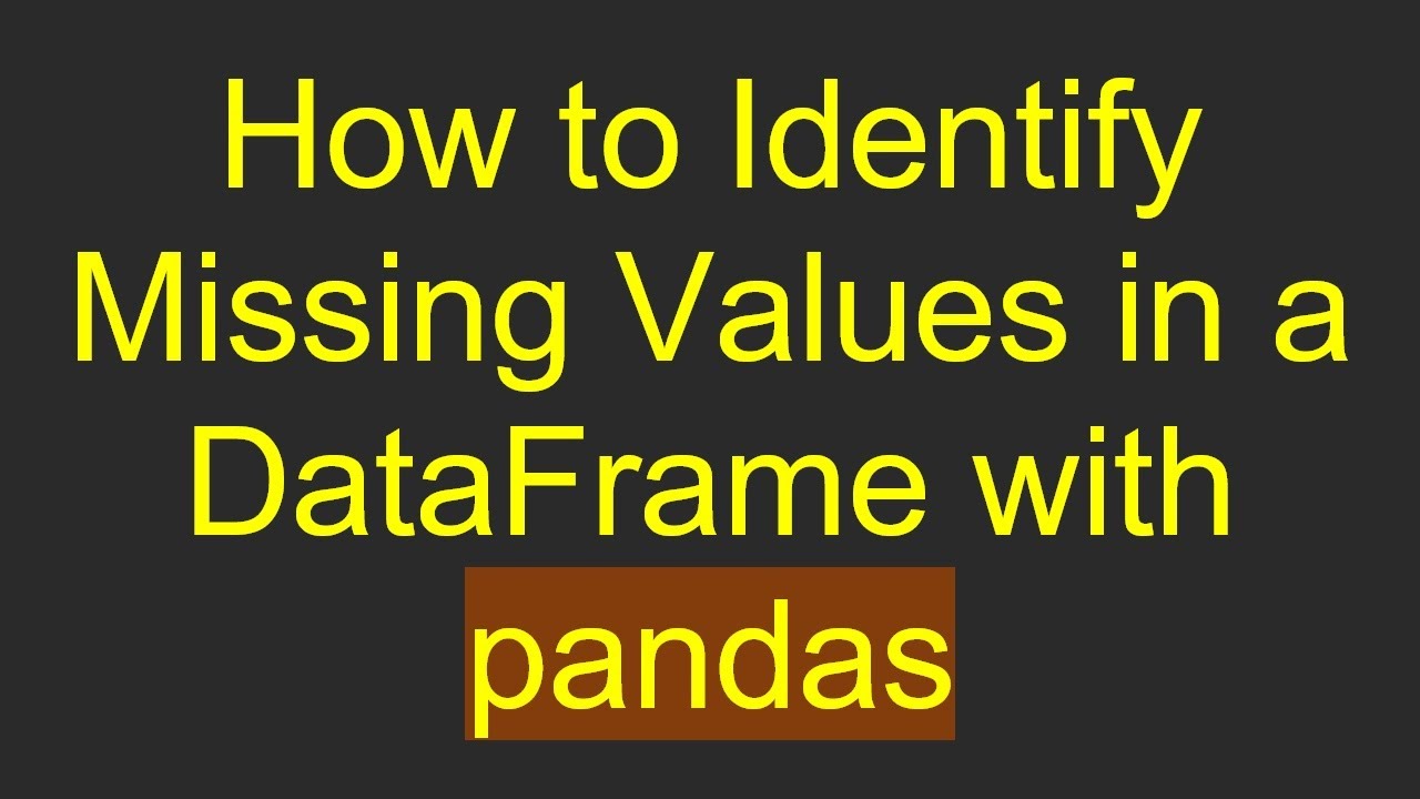 How To Identify Missing Values In A Dataframe With Pandas Youtube