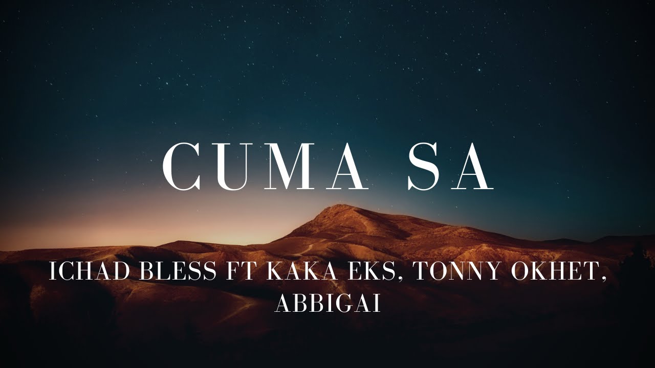 Cuma Sa - Ichad Bless ft Kaka Eks, Tonny Okhet, Abbigai (Lirik) - YouTube