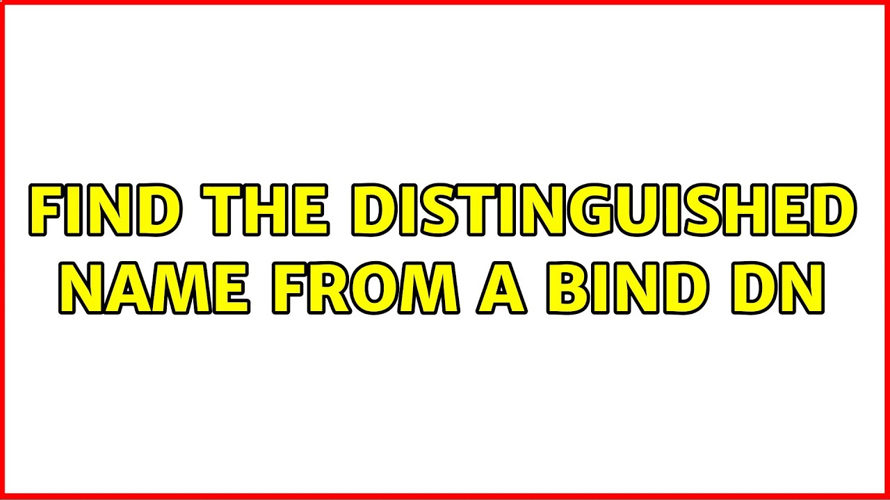 Find the Distinguished Name from a Bind DN (2 Solutions!!) - YouTube