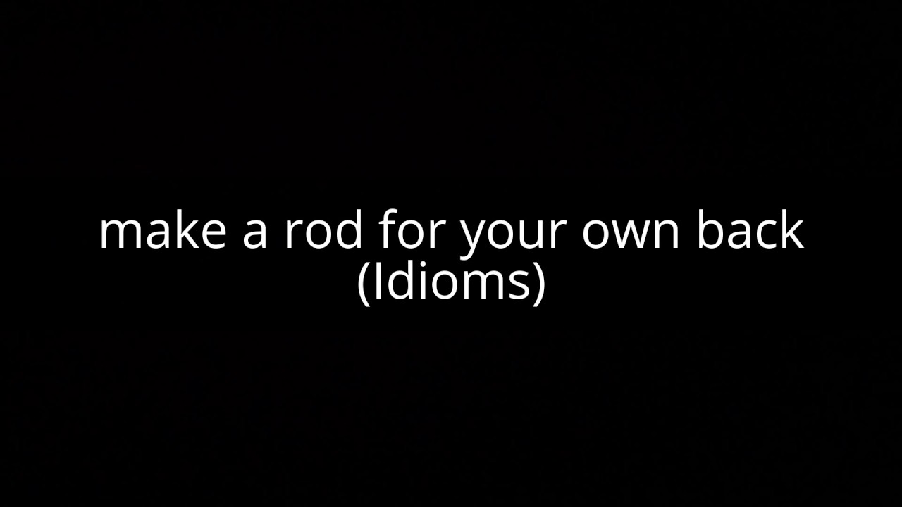 make a rod for your own back (Idioms) - YouTube