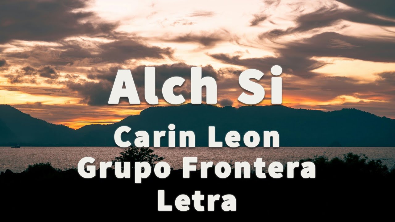 Carin Leon, Grupo Frontera - Alch Si [letra] - YouTube