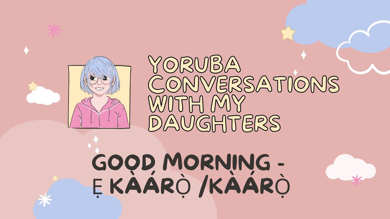 Yoruba Conversations with My Daughters | Yoruba Greetings | Good ...