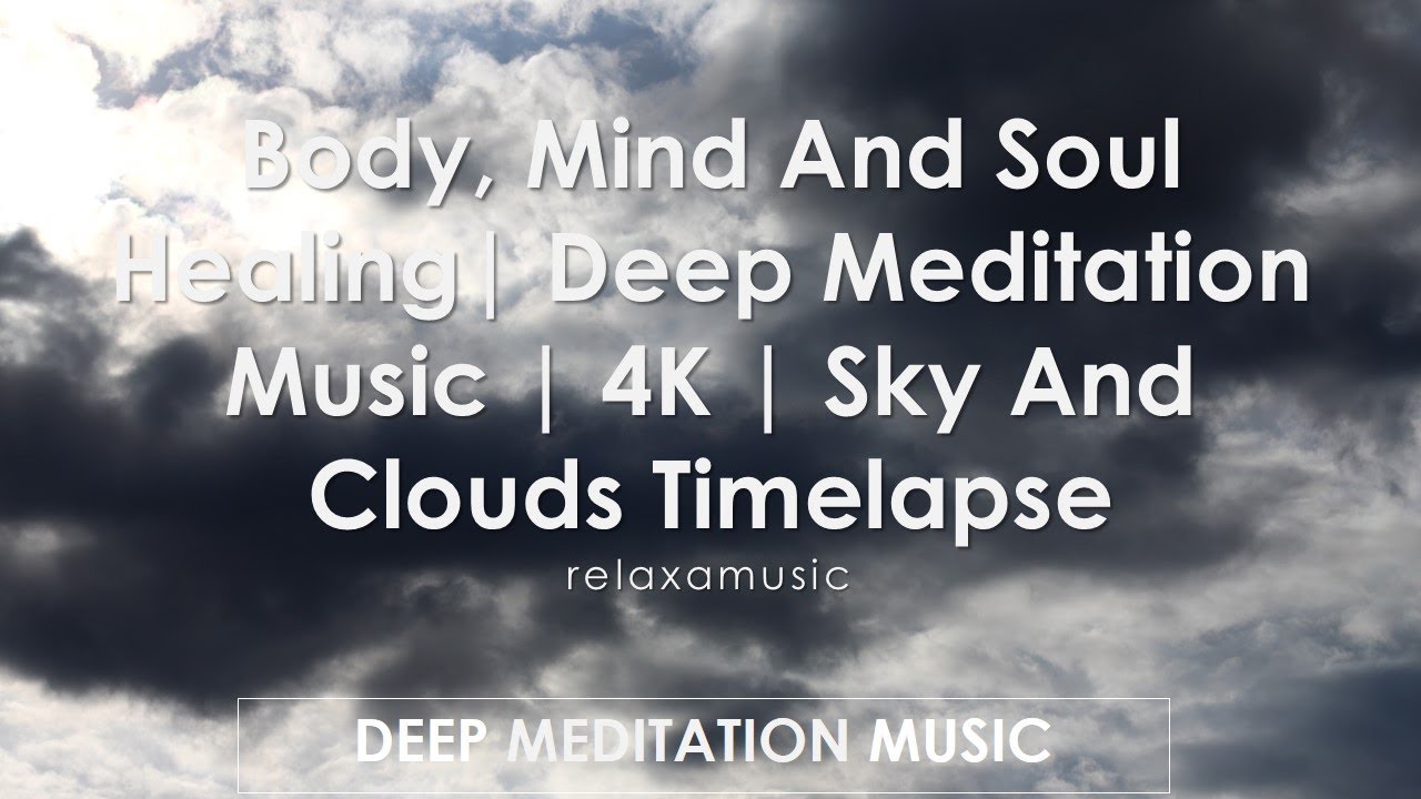 Body, Mind And Soul Healing | Deep Meditation Music | Clouds Timelapse - YouTube