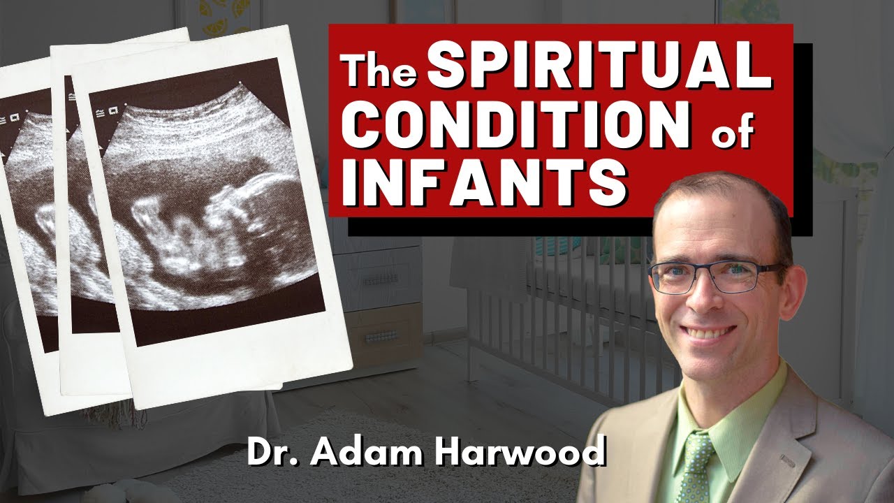 Are Babies Born Sinful - The Spiritual Condition of Infants - w/ Adam ...