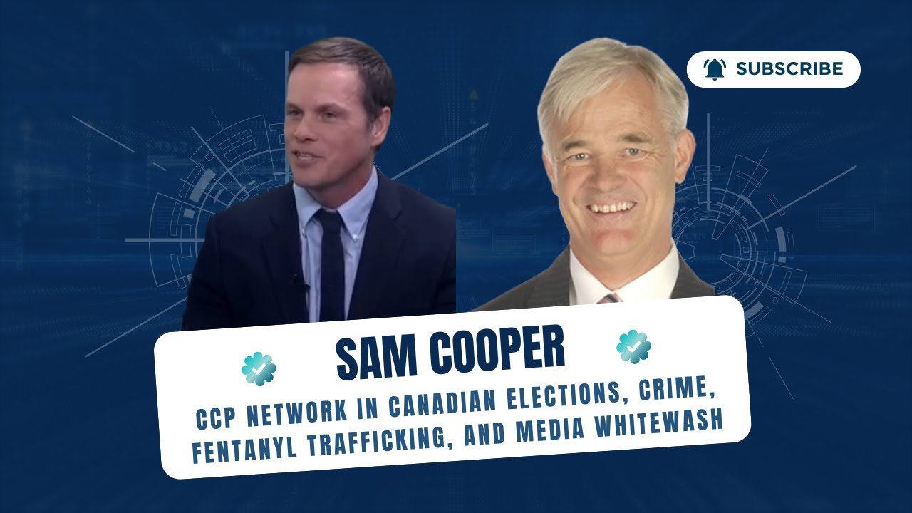 Sam Cooper Exposes China's Political Interference and a Failing ...