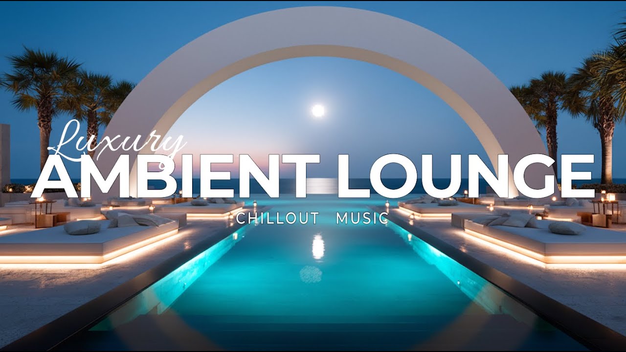 Luxury Ambient Lounge 2025 | Luxury Chillout & Ambient Music for ...