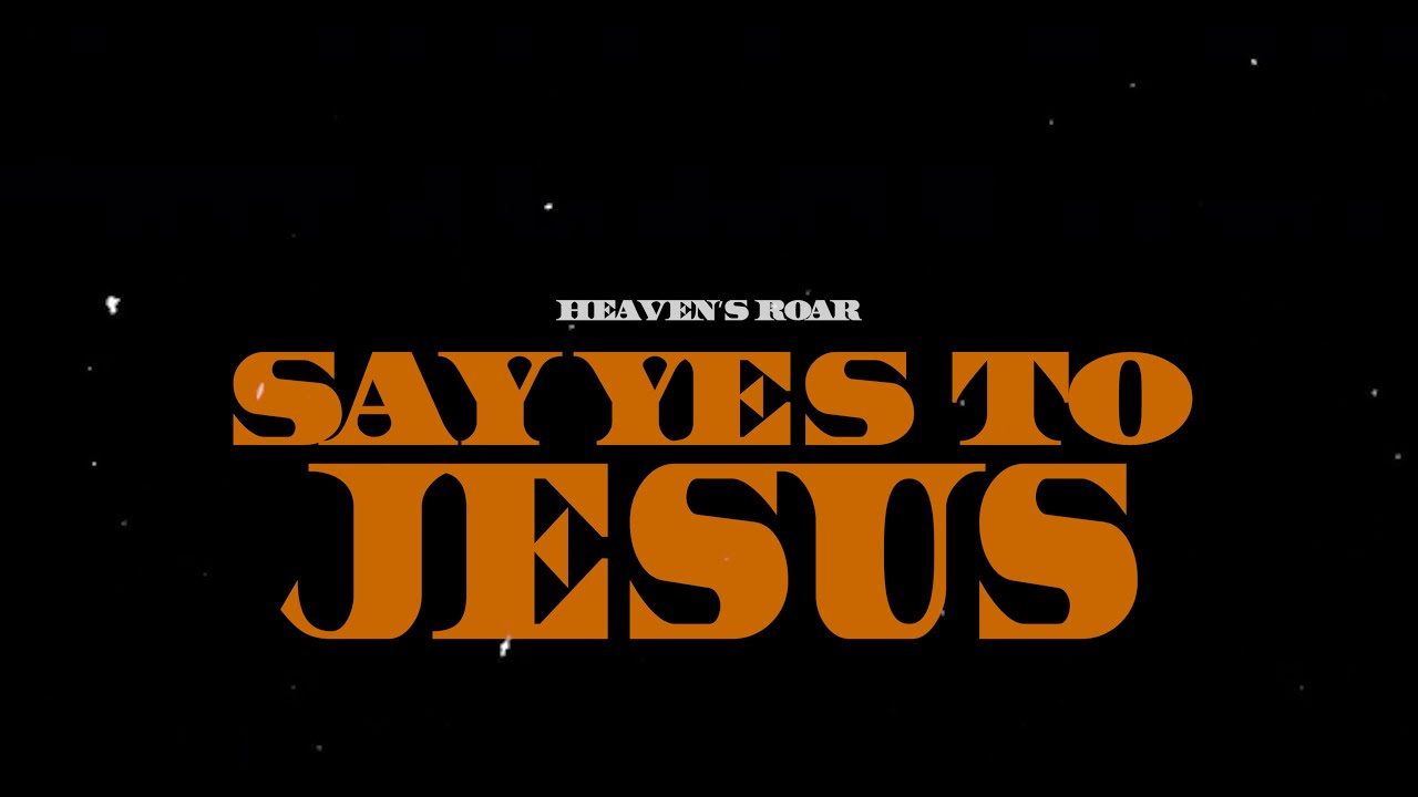 Say Yes To Jesus | Heaven's Roar | Jesus Family Ministries - YouTube
