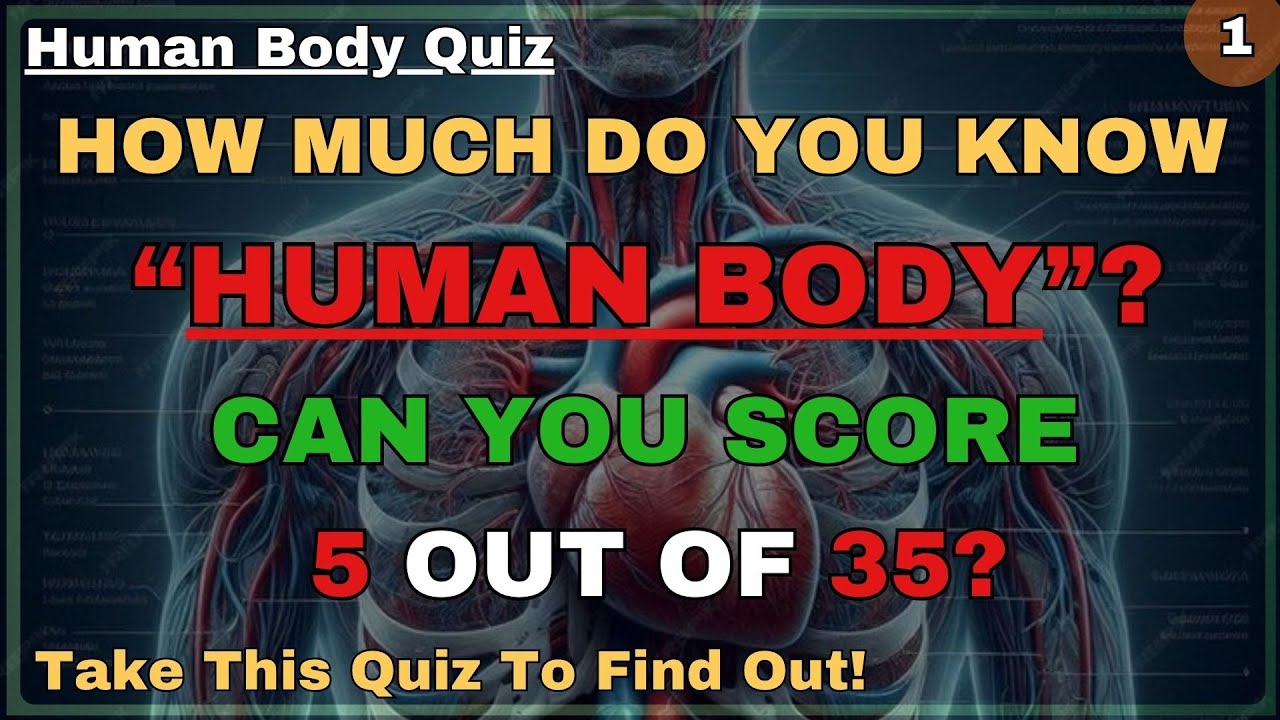 HOW MUCH DO YOU KNOW HUMAN BODY? CAN YOU SCORE 5 OUT OF 35?T 5 OUT OF ...