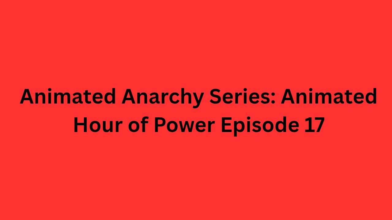 Animated Anarchy Series: Animated Hour of Power Episode 17 - YouTube