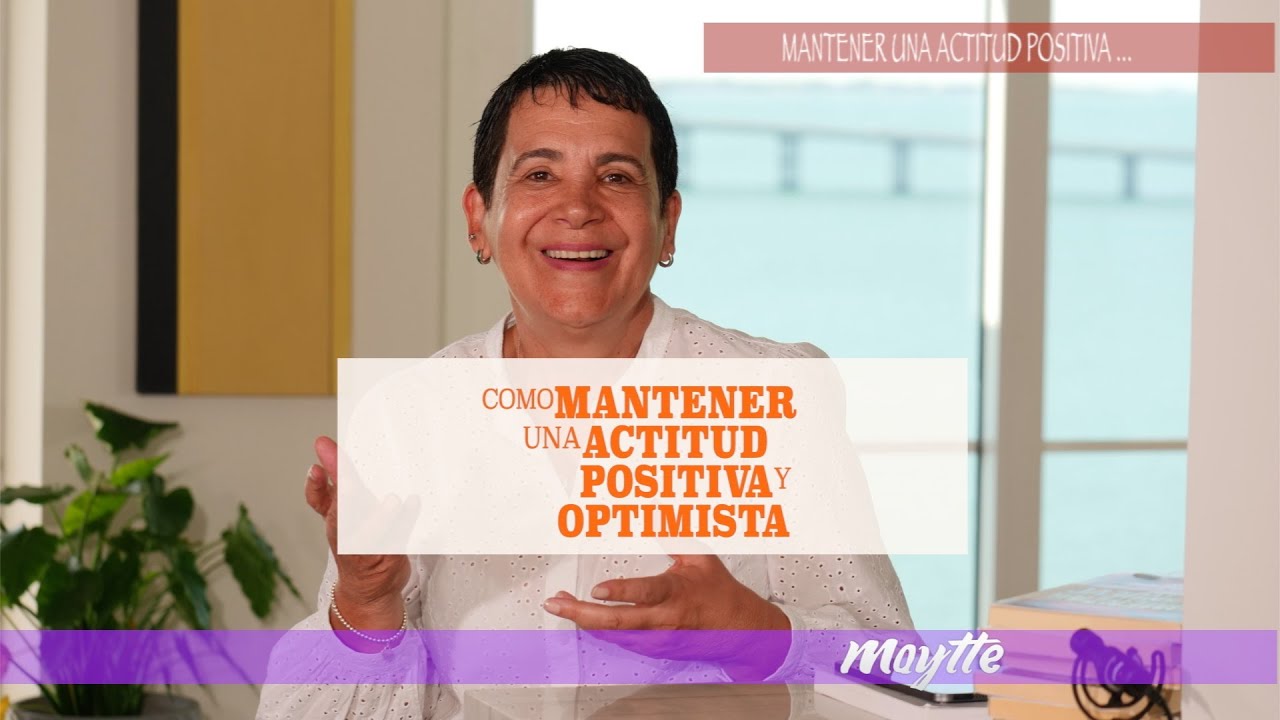 Como mantener una Actitud Positiva y Optimista - Maytte - YouTube