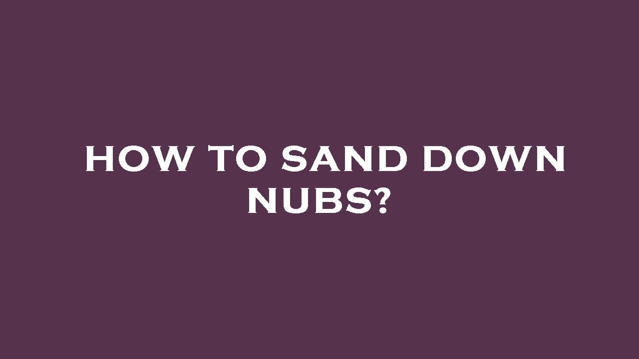 How to sand down nubs? - YouTube