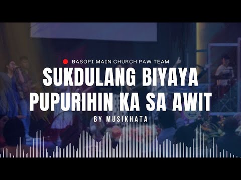 SUKDULANG BIYAYA // PUPURIHIN KA SA AWIT | BASOPI Main Church PAW Team ...