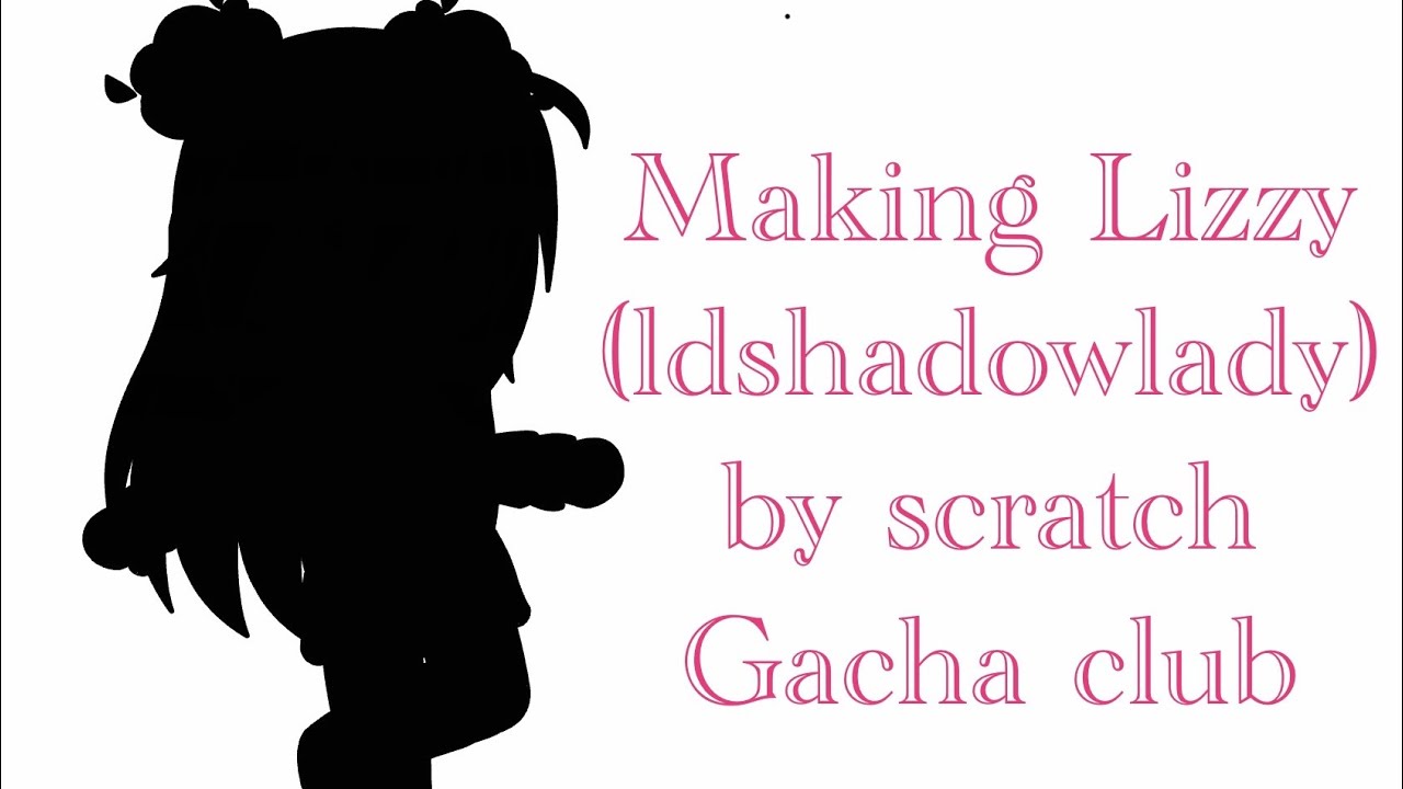 Making Lizzy/Ldshadowlady from scratch|Gacha club|(like I did with scar ...