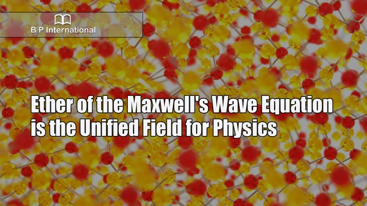 Ether of the Maxwell's Wave Equation is the Unified Field for Physics - YouTube