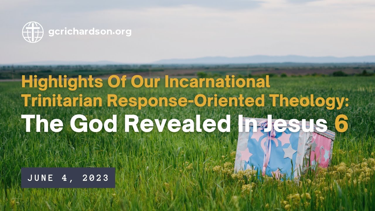 GC Richardson|Our Incarnational Trinitarian Response-Oriented Theology ...