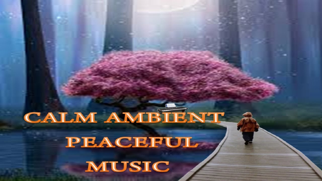 [RELAXING SOUND MUSIC] CALM AMBIENT - PEACEFUL - RELAXING - FOCUS - YouTube