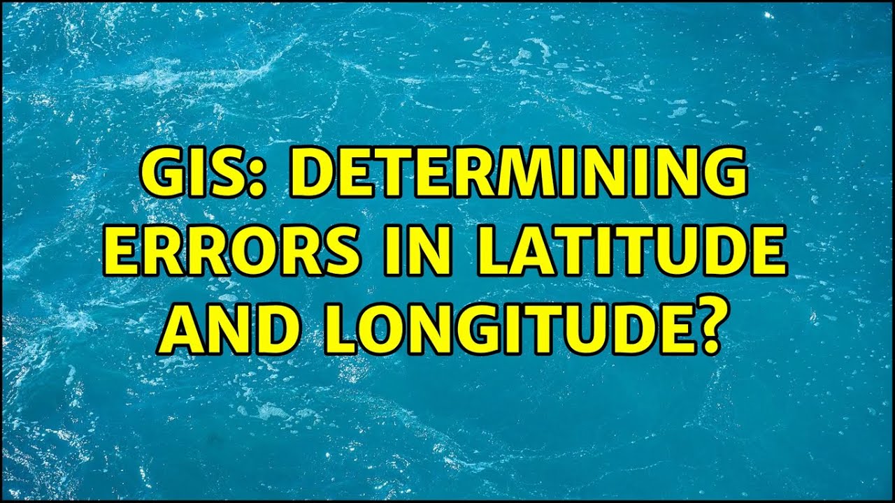 GIS: Determining errors in latitude and longitude? - YouTube