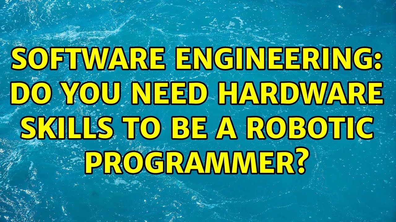 Software Engineering: Do you need Hardware skills to be a Robotic ...