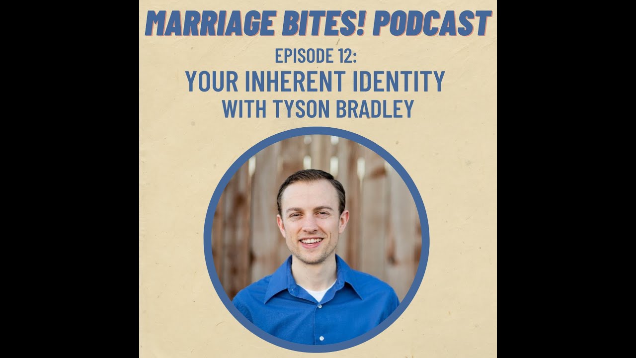 Marriage Bites! Podcast Episode 12: Your Inherent Identity | With Tyson ...