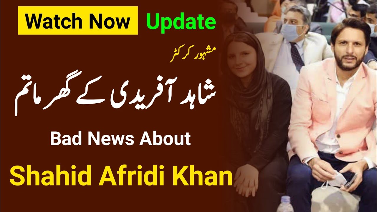 سابق کپتان شاہد آفریدی کے گھر کہرام برپا | Bad News About Shahid Afridi ...