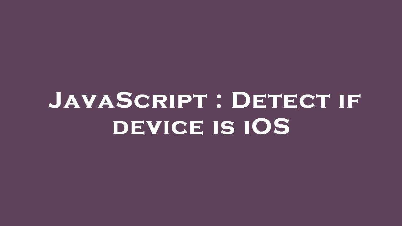 JavaScript Detect If Device Is IOS YouTube JavaScript Detect If Device Is IOS YouTube
