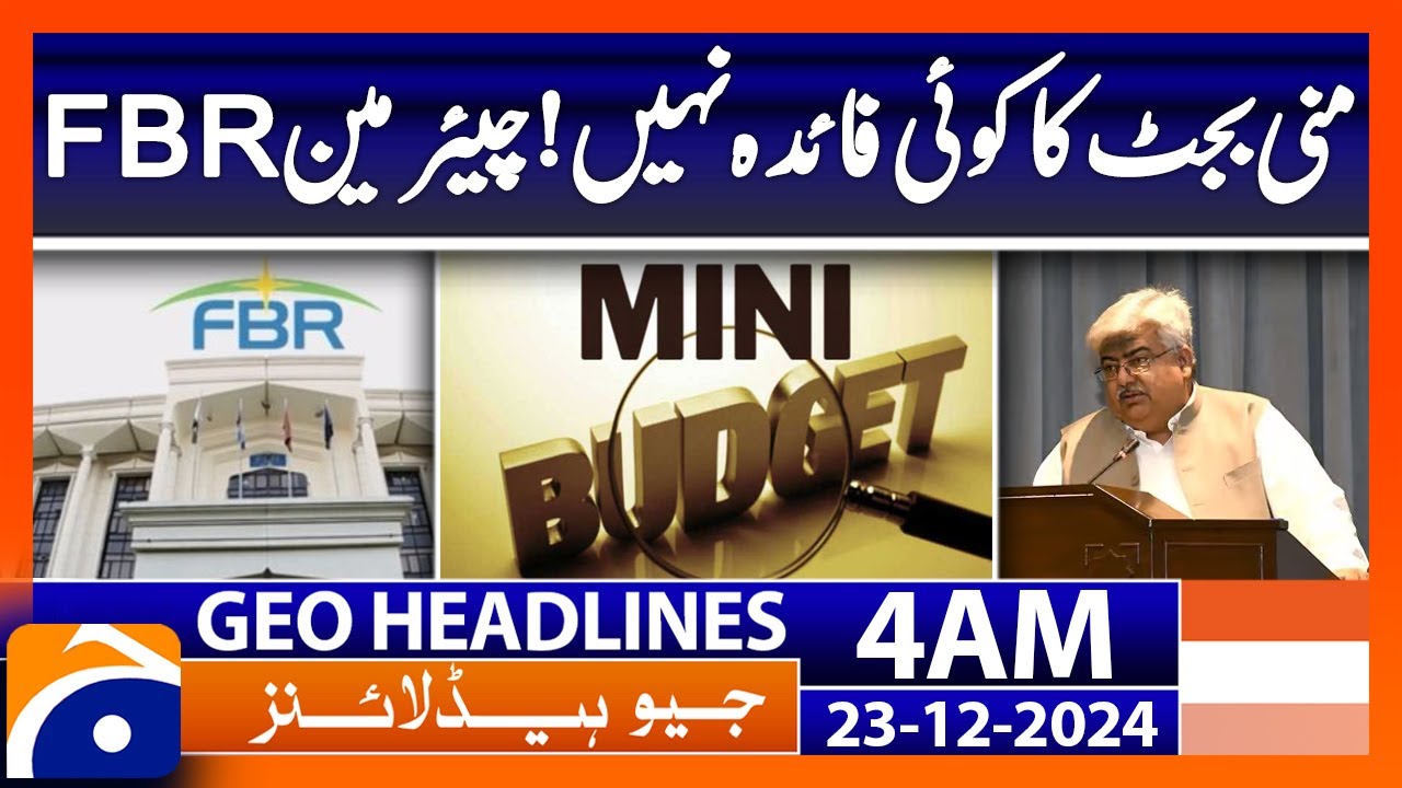 Mini budget is of no use! Chairman FBR | Geo News 4 AM Headlines (23 ...