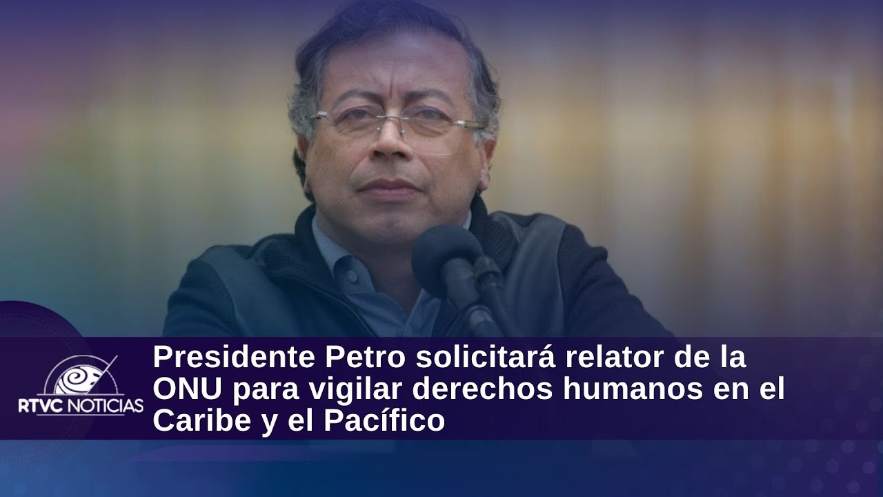 Pdte. Petro solicitará relator de la ONU para vigilar derechos humanos ...