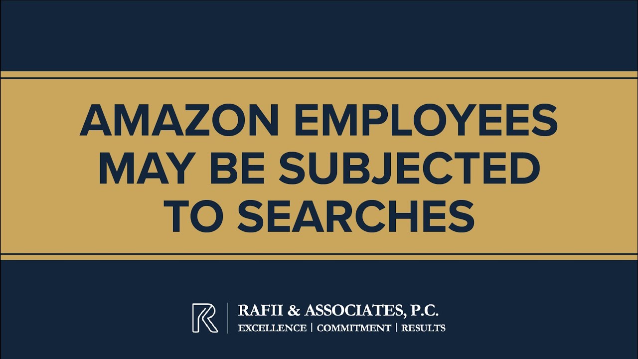Amazon Employees May Be Subjected to Searches - Rafii & Associates, P.C ...