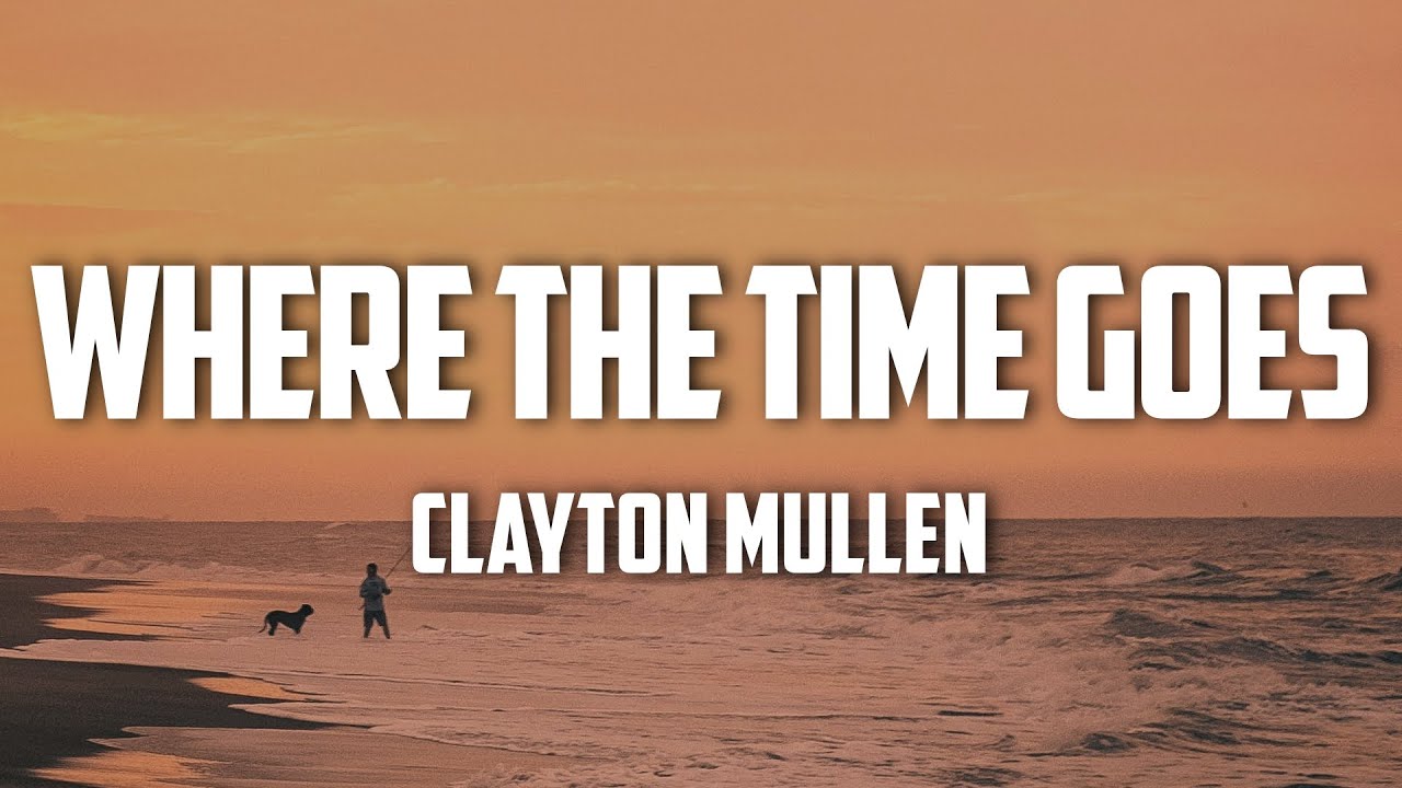 Clayton Mullen - Where the Time Goes (Lyrics) - YouTube