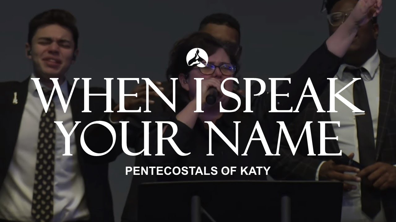 The Pentecostals Of Katy - When I Speak Your Name - YouTube